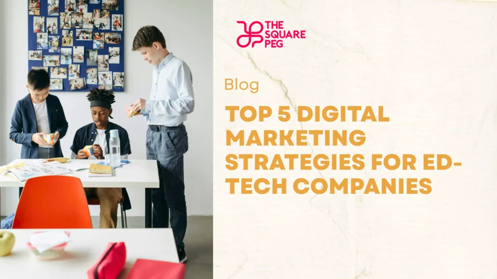Top 5 Digital Marketing Strategies For Edtech Companies | TheSquarePeg